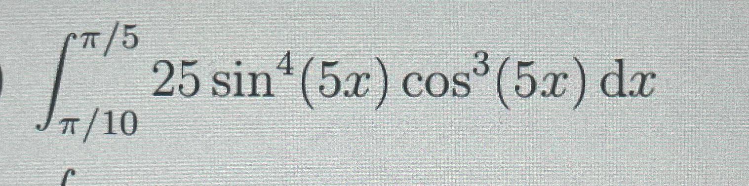 Solved ∫π10π525sin4(5x)cos3(5x)dx | Chegg.com