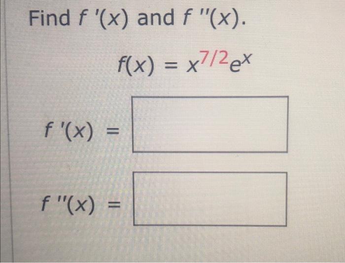 Solved Find f '(x) and f "(x). f(x) = x7/2ex = f'(x) = f | Chegg.com