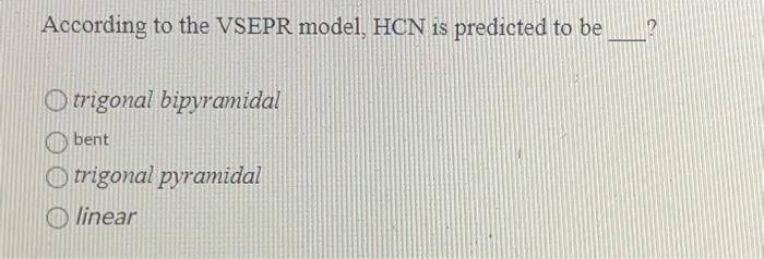 Solved According to the VSEPR model, HCN is predicted to be | Chegg.com