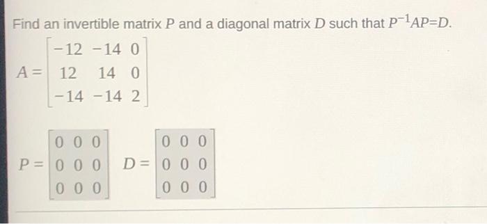 Solved Find an invertible matrix P and a diagonal matrix D | Chegg.com