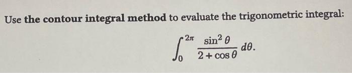 Solved Use the contour integral method to evaluate the | Chegg.com Solved Use the contour integral method to evaluate the | Chegg.com
