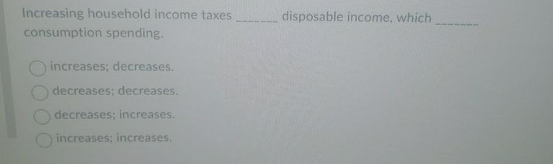 Solved Increasing household income taxes disposable income, | Chegg.com