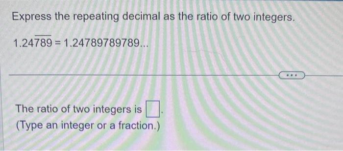 Solved Express the repeating decimal as the ratio of two | Chegg.com