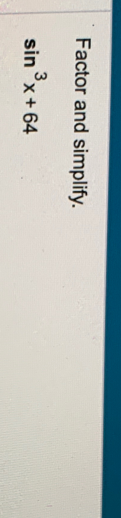 Solved Factor and simplify.sin3x+64 | Chegg.com