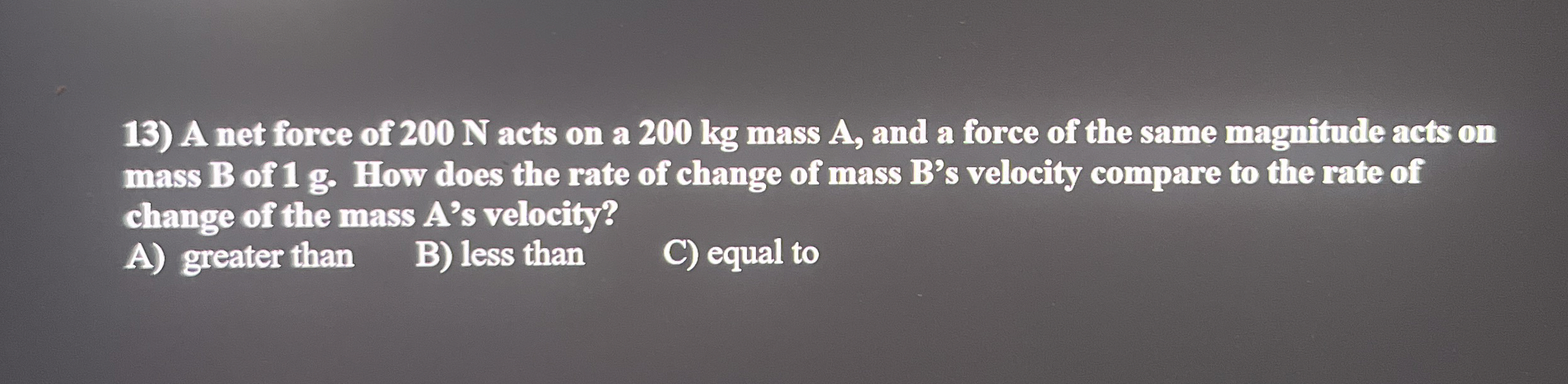Solved A net force of 200N ﻿acts on a 200kg ﻿mass A, ﻿and a | Chegg.com