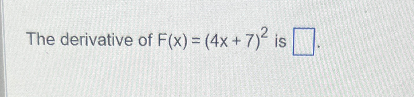The derivative of F(x)=(4x+7)2 ﻿is | Chegg.com