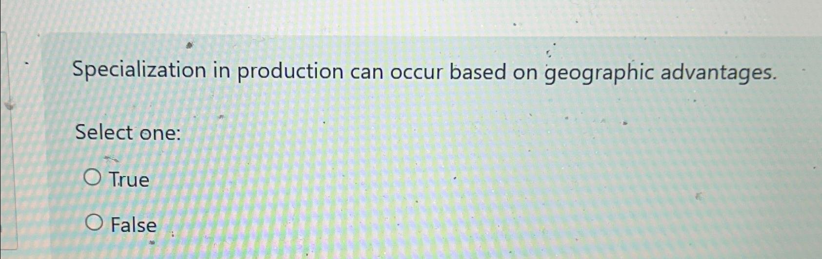 Solved Specialization in production can occur based on | Chegg.com