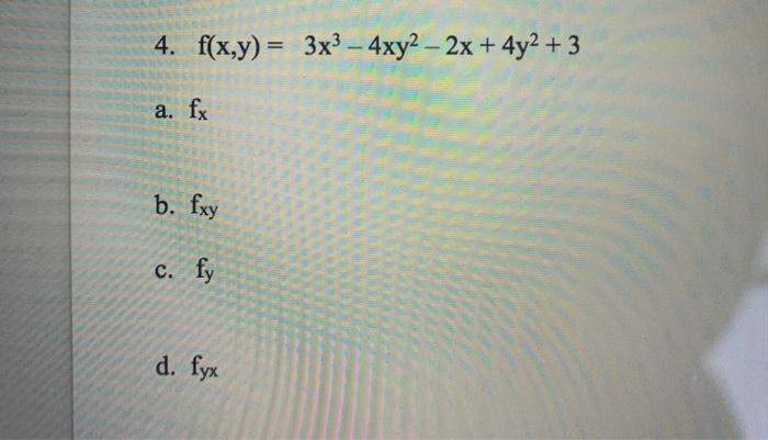 Solved 4. f(x,y) = 3x3 – 4xy2 – 2x + 4y2 + 3 a. fx b. fxy c. | Chegg.com