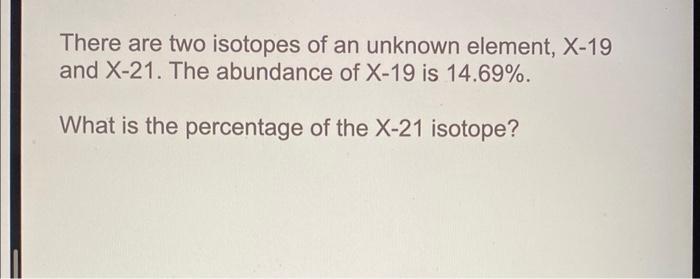 Solved There are two isotopes of an unknown element, X−19 | Chegg.com
