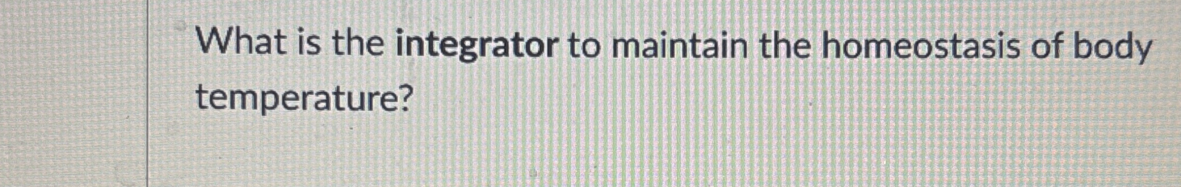 Solved What is the integrator to maintain the homeostasis of | Chegg.com