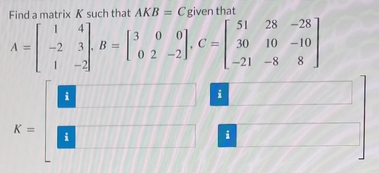 Solved Find a matrix K such that AKB=C given that | Chegg.com
