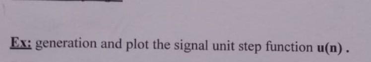 Solved Ex: generation and plot the signal unit step function | Chegg.com