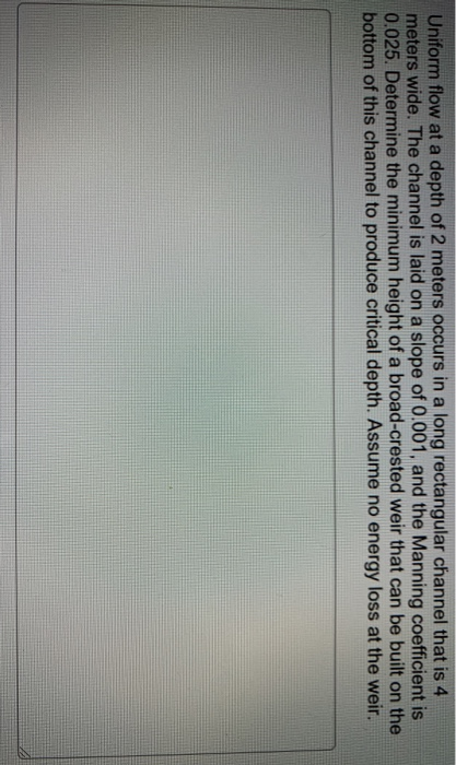 Solved Uniform flow at a depth of 2 meters occurs in a long | Chegg.com