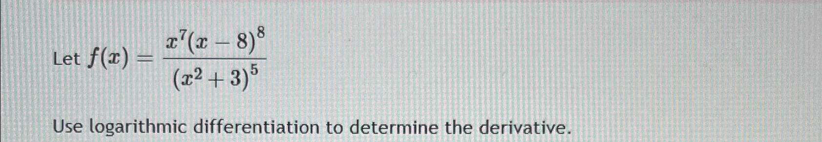 Solved Let f(x)=x7(x-8)8(x2+3)5Use logarithmic | Chegg.com