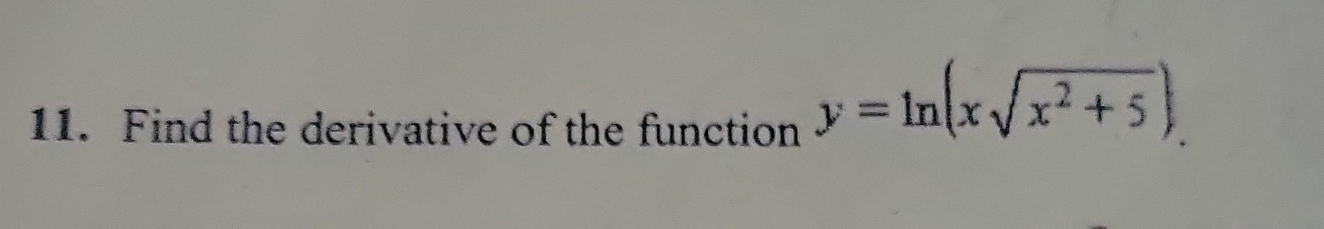 Solved 11. Find the derivative of the function y=ln(xx2+5). | Chegg.com