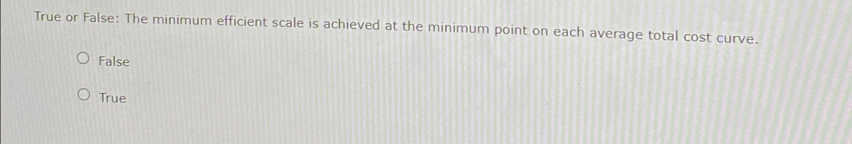 Solved True or False: The minimum efficient scale is | Chegg.com