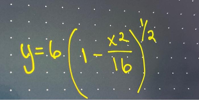 Solved y=6(1−16x2)1/2 | Chegg.com