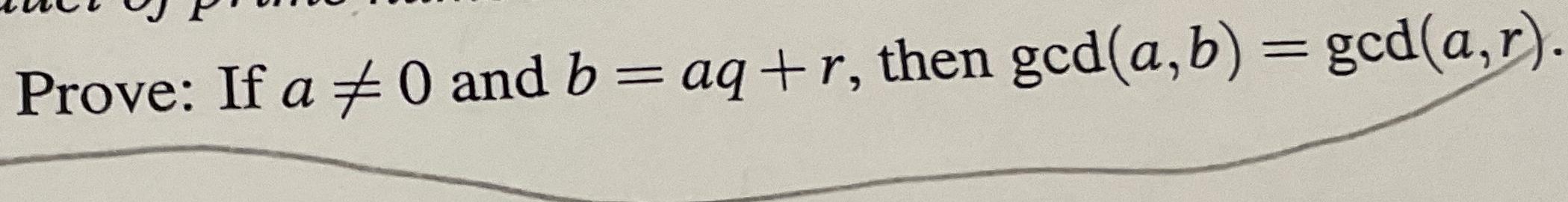 Solved Prove: If a≠0 ﻿and b=aq+r, ﻿then gcd(a,b)=gcd(a,r). | Chegg.com