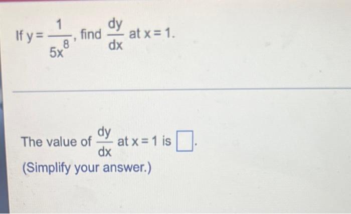 Solved If y= 1 S 8 5x find at x = 1. dx dy dx (Simplify your | Chegg.com