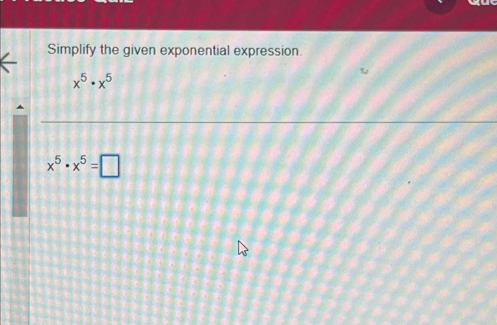 Solved Simplify the given exponential expression.x5*x5x5*x5= | Chegg.com