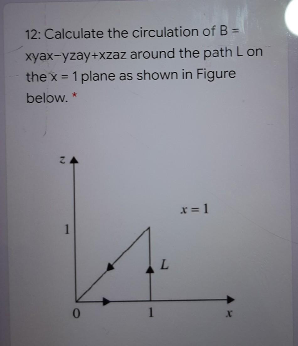 Solved 12: Calculate the circulation of B = xyax-yzay+xzaz | Chegg.com