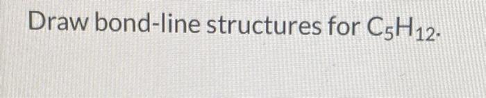 Solved Draw bond-line structures for C5H12- | Chegg.com