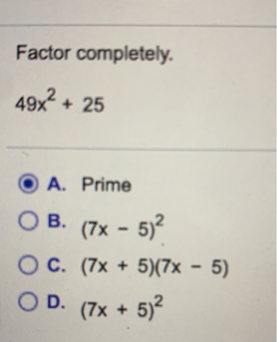 Solved Factor completely. 49x + 25 A. Prime O B. (7x – 5)2 O | Chegg.com