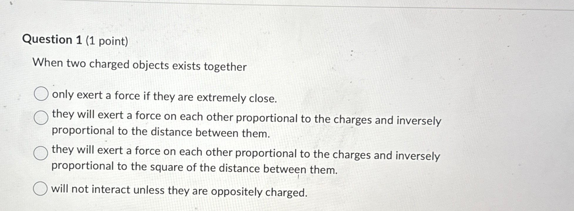 Solved Question 1 (1 ﻿point)When two charged objects exists | Chegg.com