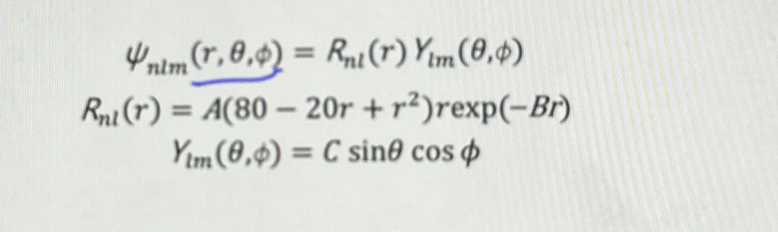 Solved ψnlm(r,θ,φ)=Rnl(r)Ylm(θ,φ)Rnl(r)=A(80-20r+r2)rexp(-Br | Chegg.com