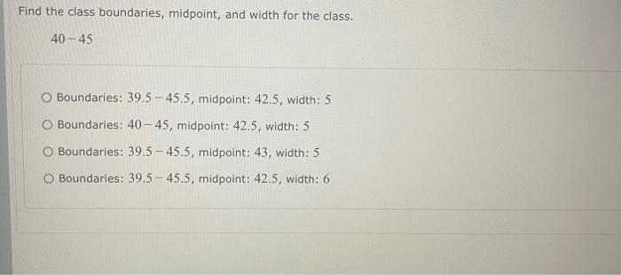 Solved Find the class boundaries, midpoint, and width for | Chegg.com
