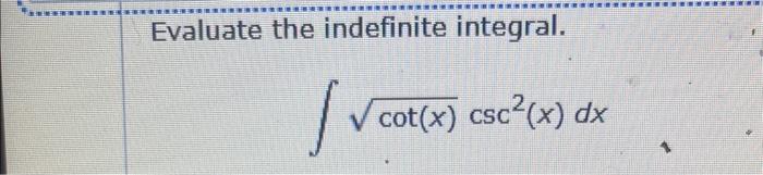Solved Evaluate the indefinite integral. ∫cot(x)csc2(x)dx | Chegg.com
