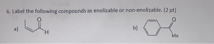 Solved 6. Label the following compounds as enolizable or | Chegg.com