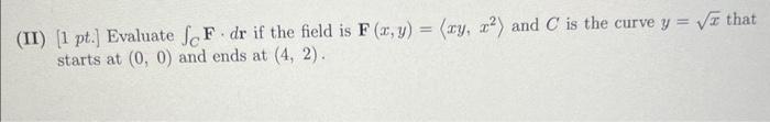 Solved (II) [1 pt.] Evaluate ∫CF⋅dr if the field is | Chegg.com