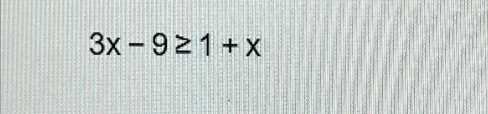 Solved 3x-9≥1+x | Chegg.com