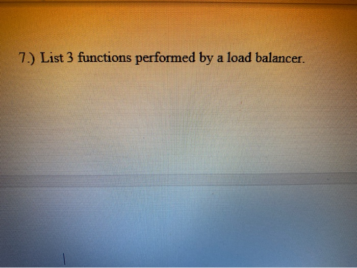 7.) List 3 functions performed by a load balancer. | Chegg.com