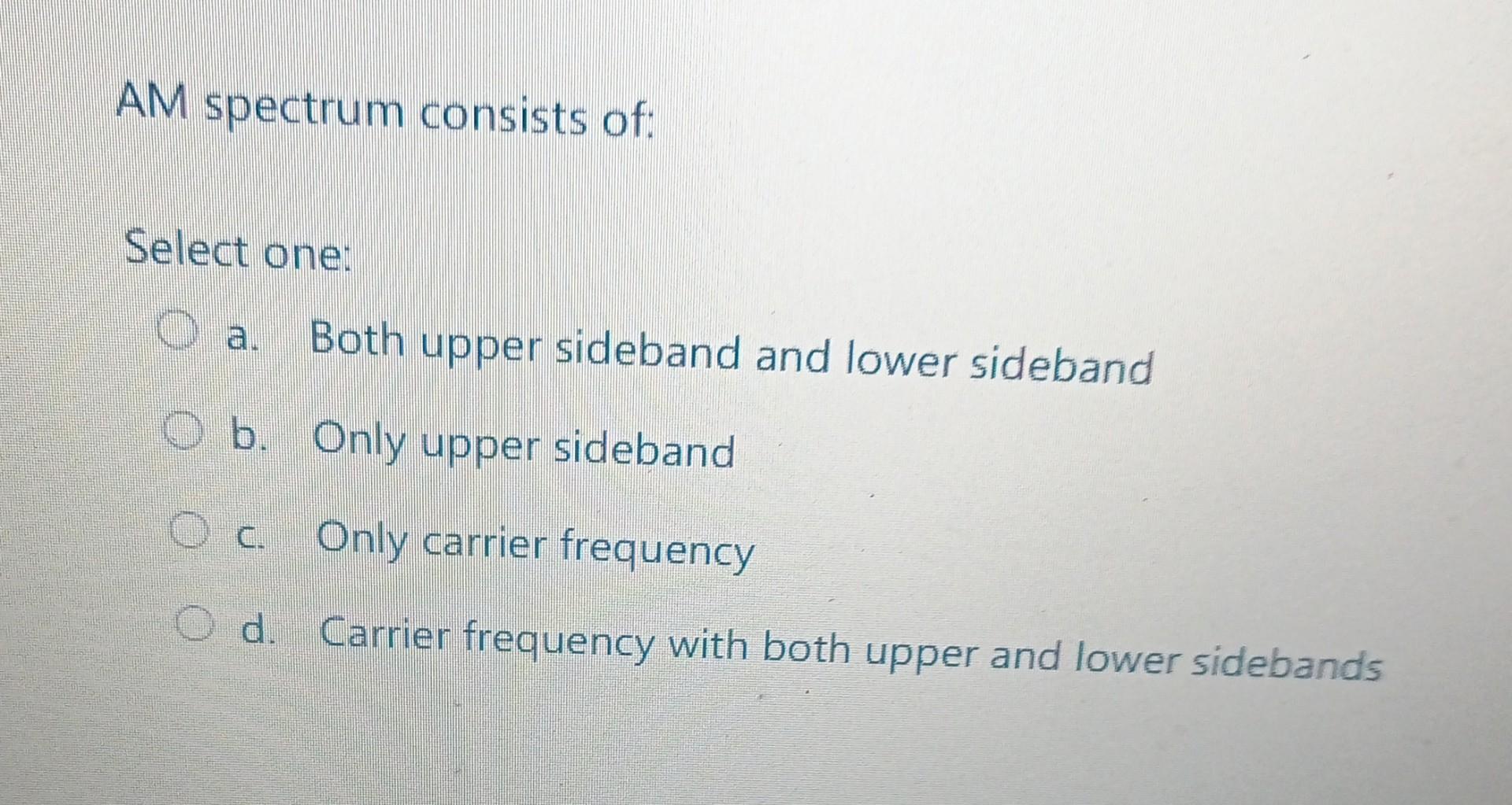 Solved AM spectrum consists of: Select one: a. Both upper | Chegg.com