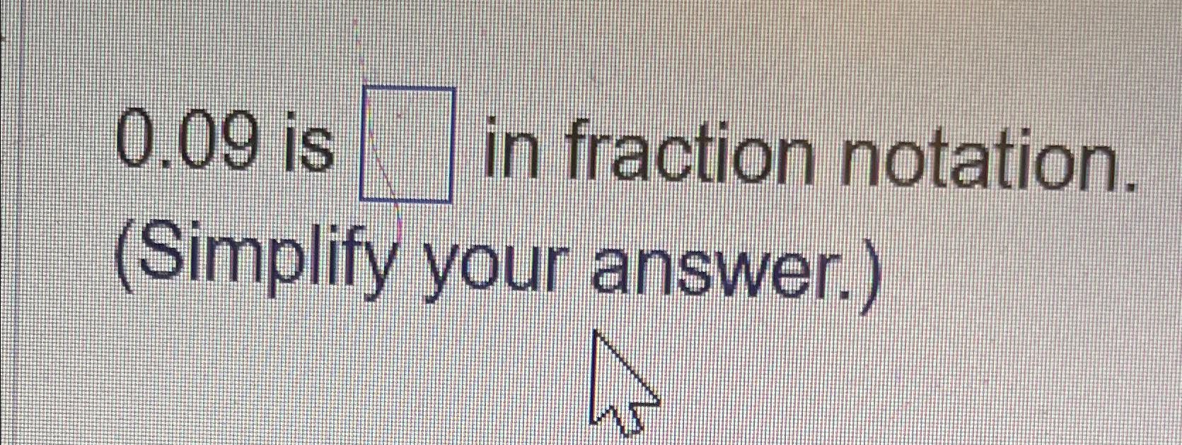 Solved 0.09 ﻿is ﻿in fraction notation.(Simplify your | Chegg.com