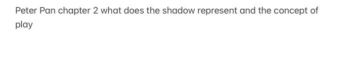 Peter Pan chapter 2 what does the shadow represent | Chegg.com