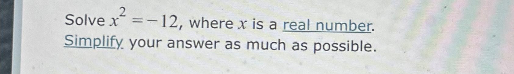 Solved Solve x2=-12, ﻿where x ﻿is a real number. Simplify | Chegg.com