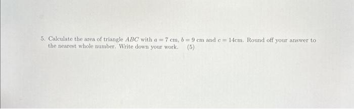 Solved 5. Calculate the area of triangle ABC with a = 7 cm, | Chegg.com