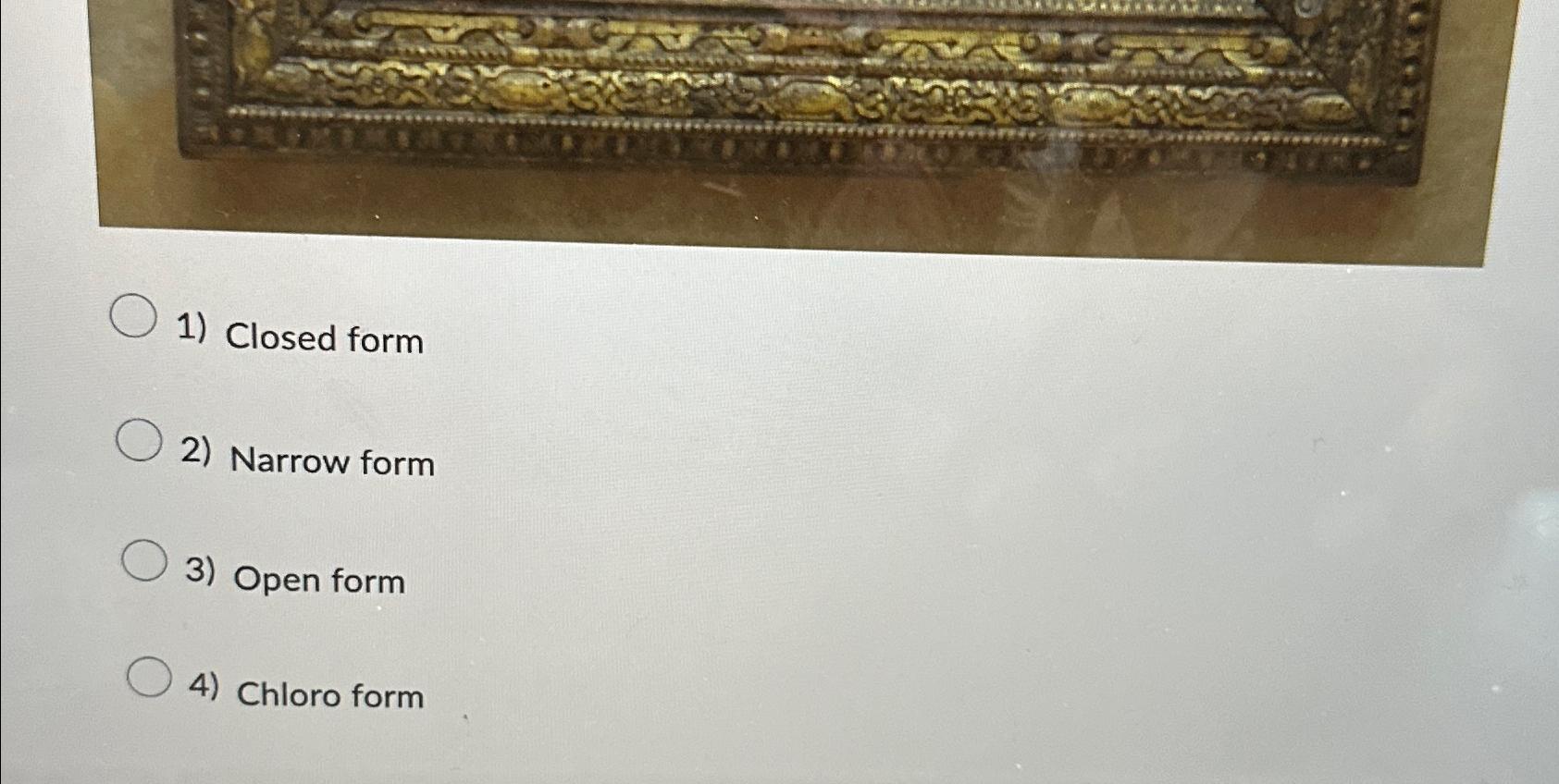 Solved Closed formNarrow formOpen formChloro form | Chegg.com