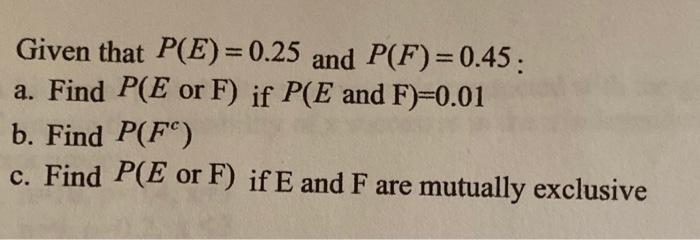 Solved Given that P(E)= 0.25 and P(F)=0.45: a. Find P(E or | Chegg.com