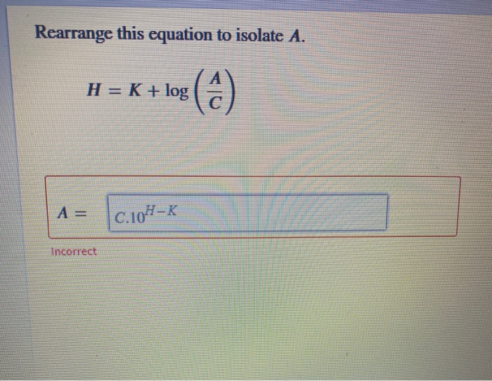 Solved Rearrange this equation to isolate A. H = K + log (A) | Chegg.com