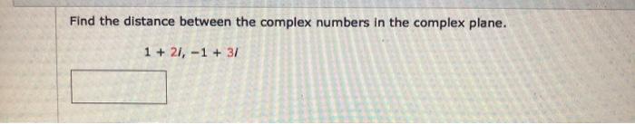 Solved Find the distance between the complex numbers in the | Chegg.com