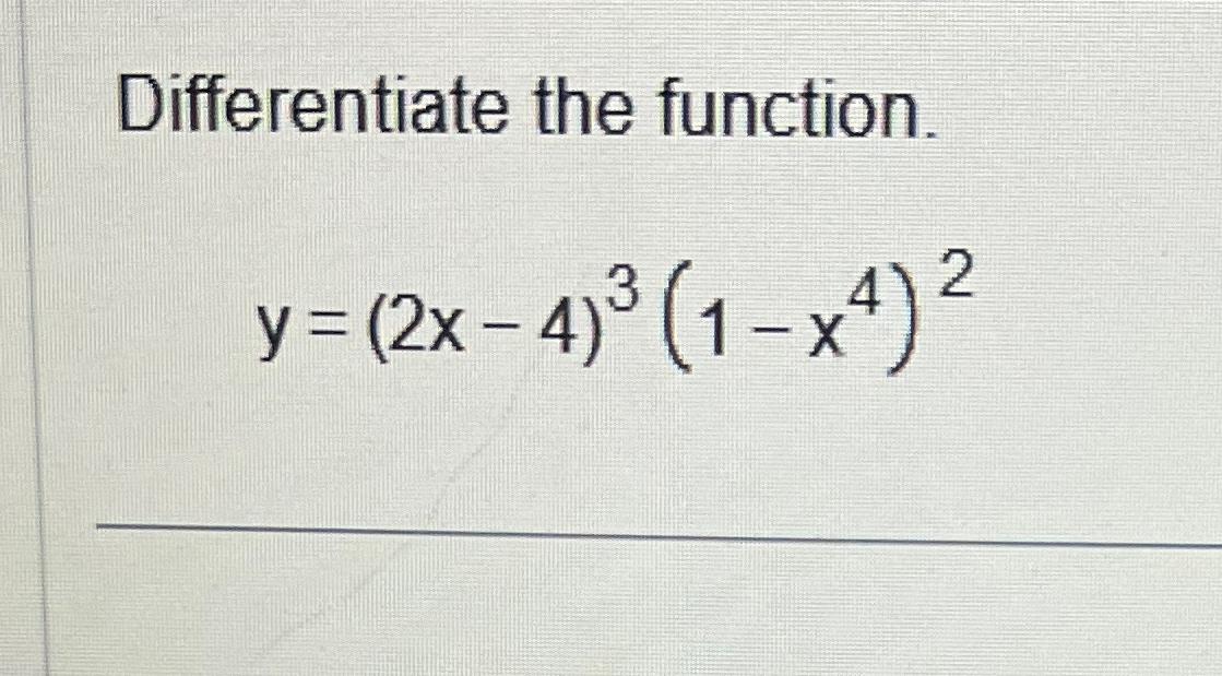 Solved Differentiate the function.y=(2x-4)3(1-x4)2 | Chegg.com