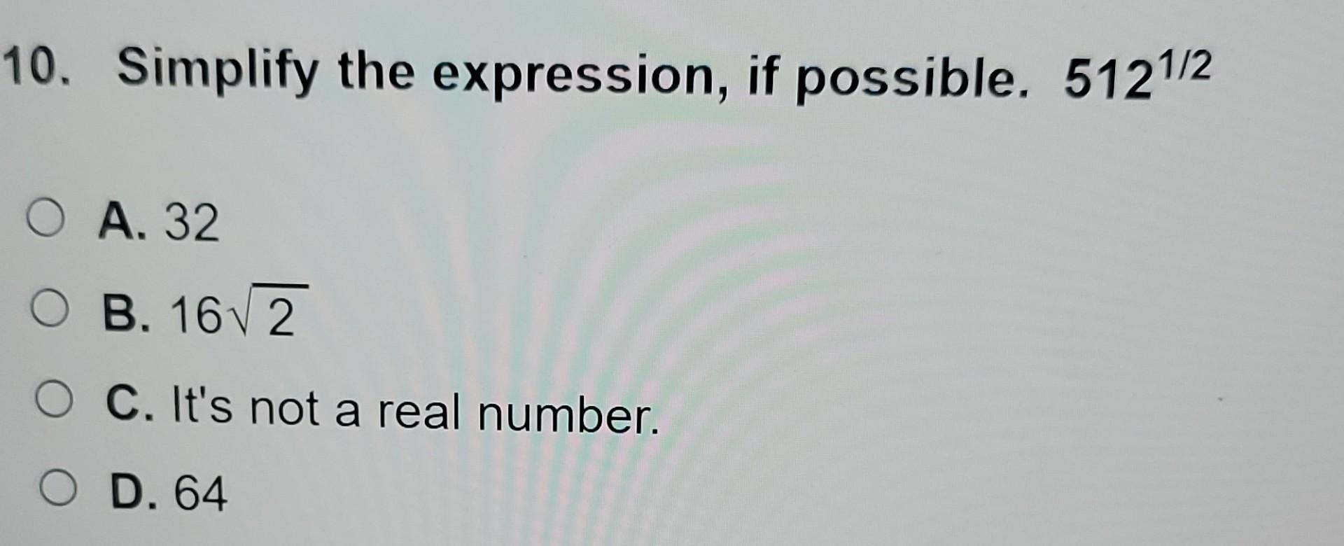 Solved 10. Simplify the expression, if possible. 5121/2 A. | Chegg.com