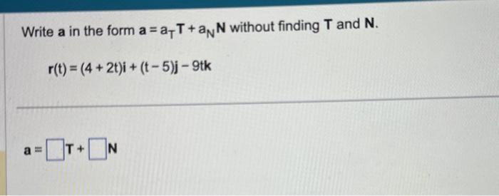 Write a in the form a=aTT+aNN without finding T and | Chegg.com
