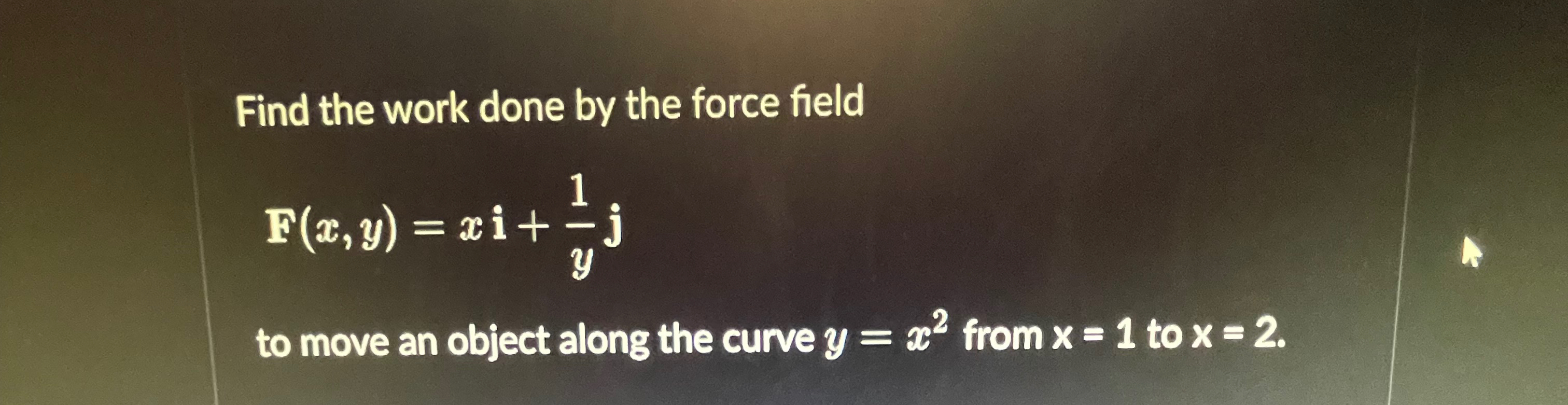 Solved Find the work done by the force fieldF(x,y)=ξ+1yjto | Chegg.com