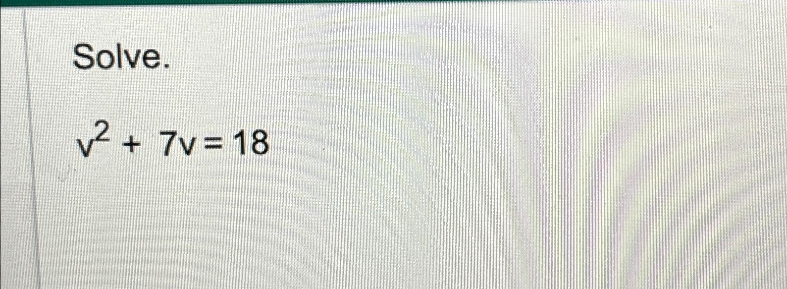 Solved Solve.v2+7v=18 | Chegg.com