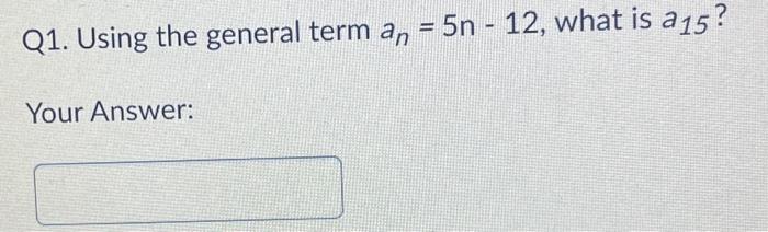 Solved Q1. Using the general term an=5n−12, what is a15 ? | Chegg.com